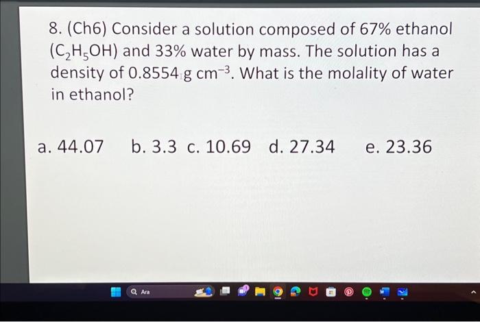 Solved 8. (Ch6) Consider a solution composed of 67% ethanol | Chegg.com