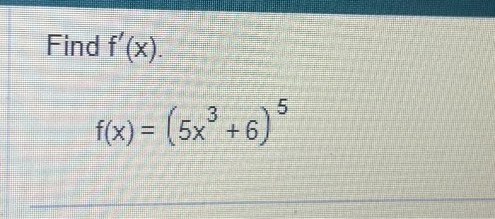 Solved Find f′(x) f(x)=(5x3+6)5 | Chegg.com | Chegg.com