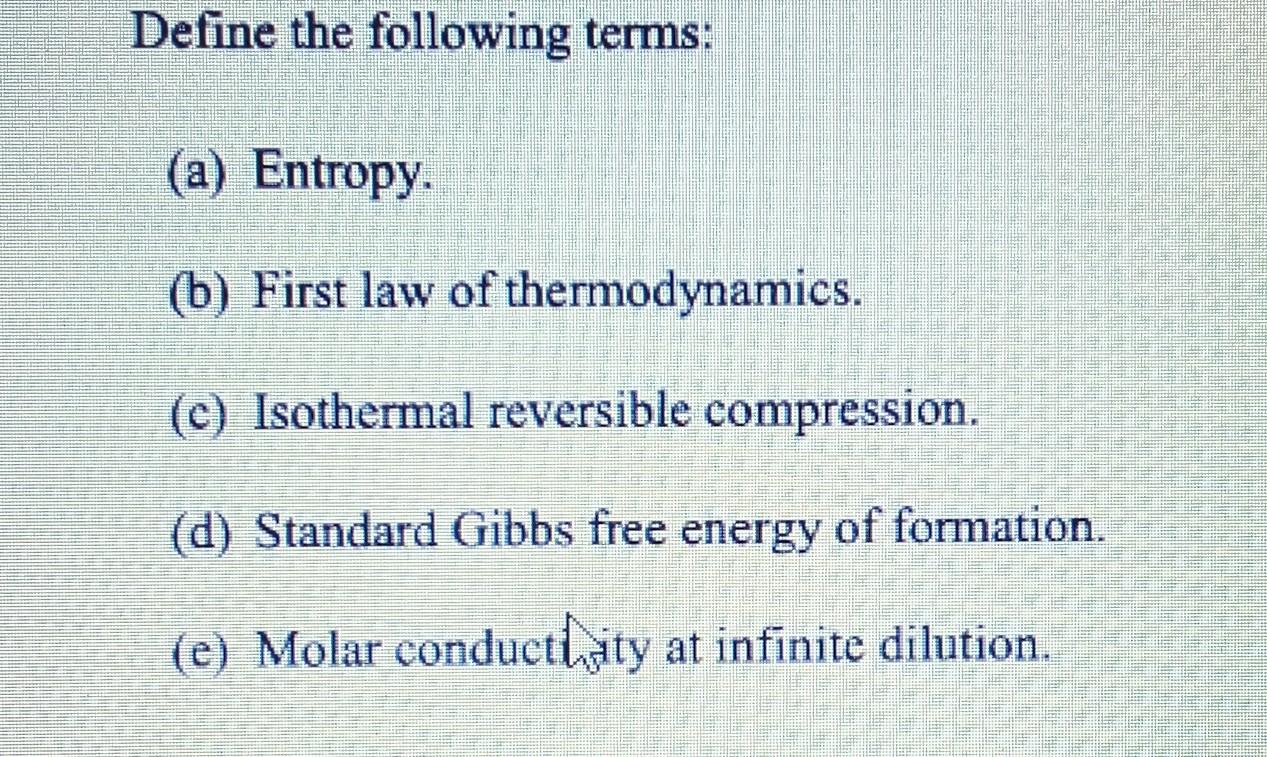Solved Define the following terms: (a) Entropy. (b) First | Chegg.com