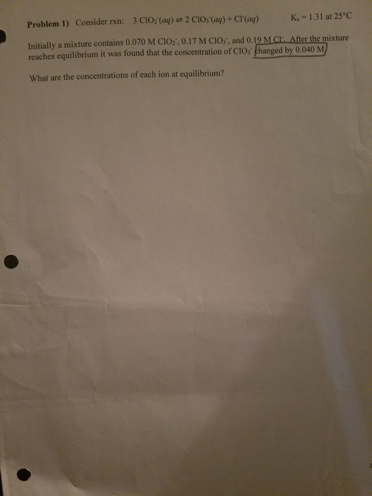 Solved Ke = 1.31 at 25°C Problem 1) Consider rxn: 3 ClO2 | Chegg.com