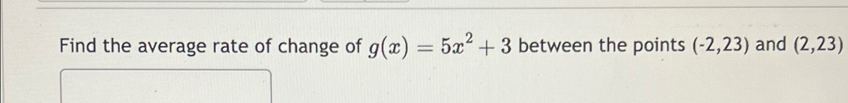 Solved Find the average rate of change of g(x)=5x2+3 | Chegg.com