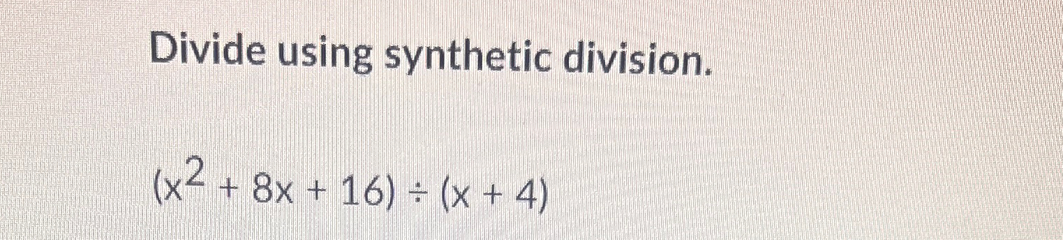 Solved Divide using synthetic division.(x2+8x+16)÷(x+4) | Chegg.com