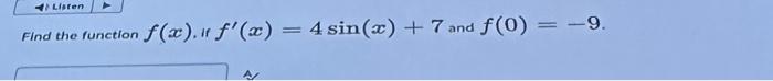 Solved Find the function f(x), if f′(x)=4sin(x)+7 and | Chegg.com