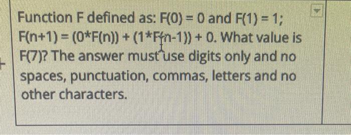 Solved Function F defined as: F(0) = 0 and F(1) = 1; F(n+1) | Chegg.com