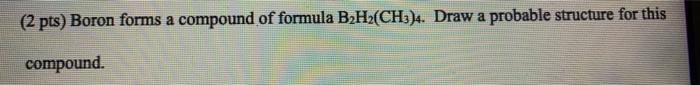Solved (2 pts) Boron forms a compound of formula B2H2(CH3)4. | Chegg.com