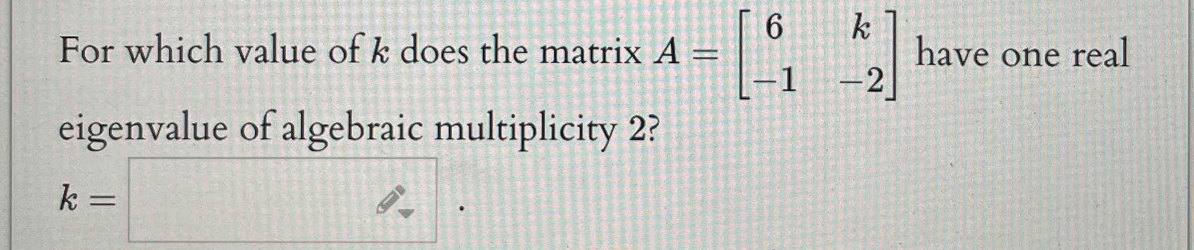 Solved For which value of k ﻿does the matrix A=[6k-1-2] | Chegg.com
