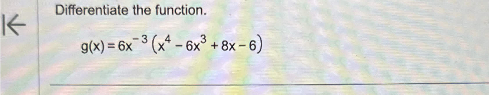 Solved Differentiate the function.g(x)=6x-3(x4-6x3+8x-6) | Chegg.com