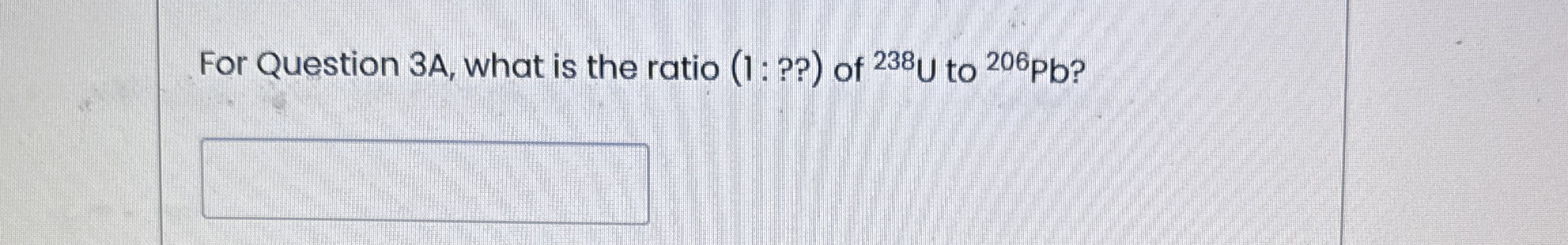 Solved For Question 3A, ﻿what is the ratio (1: ??) ﻿of ?238U | Chegg.com