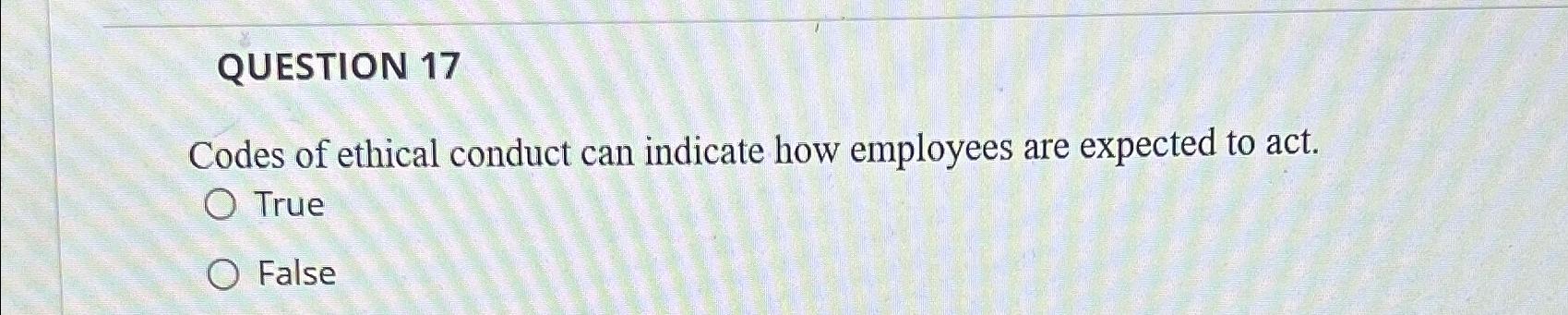 Solved QUESTION 17Codes of ethical conduct can indicate how | Chegg.com