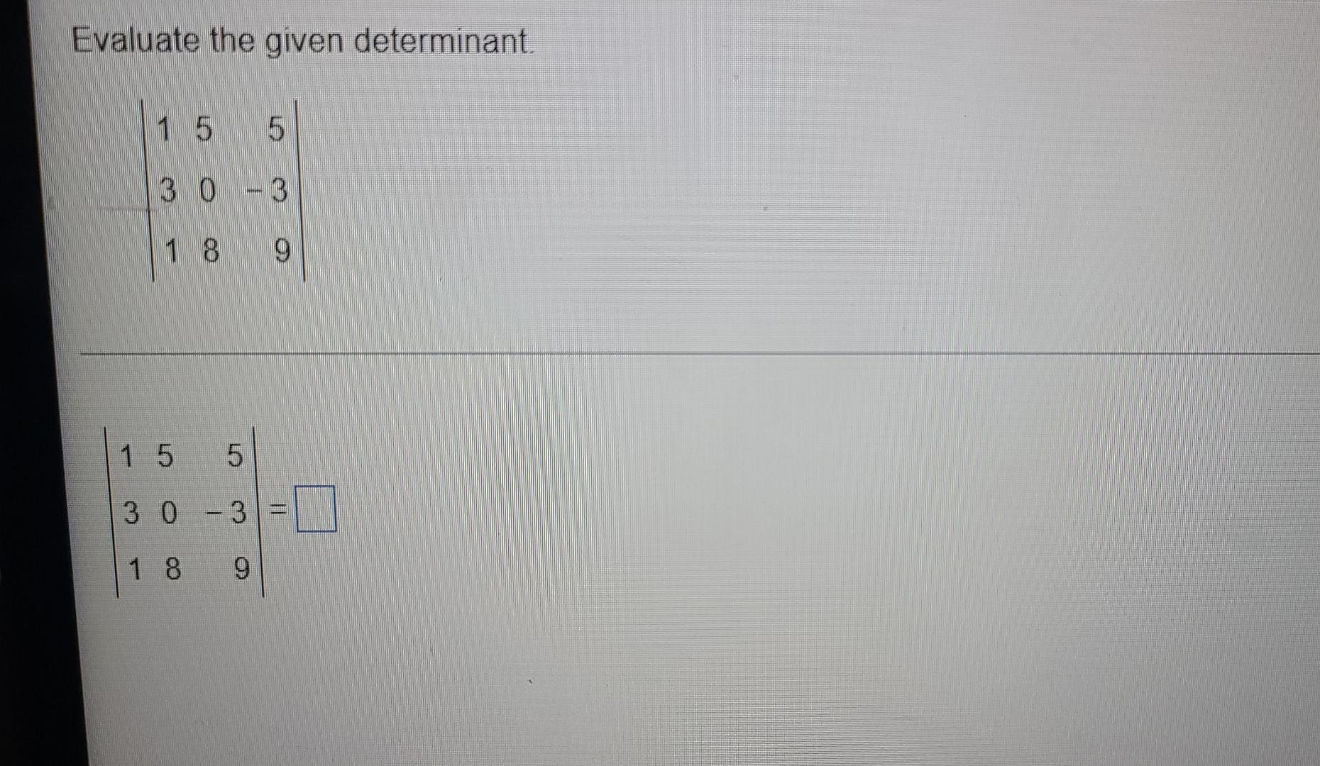 Solved Evaluate the given determinant 15 5 30 - 3 18 9 1 5 5 | Chegg.com
