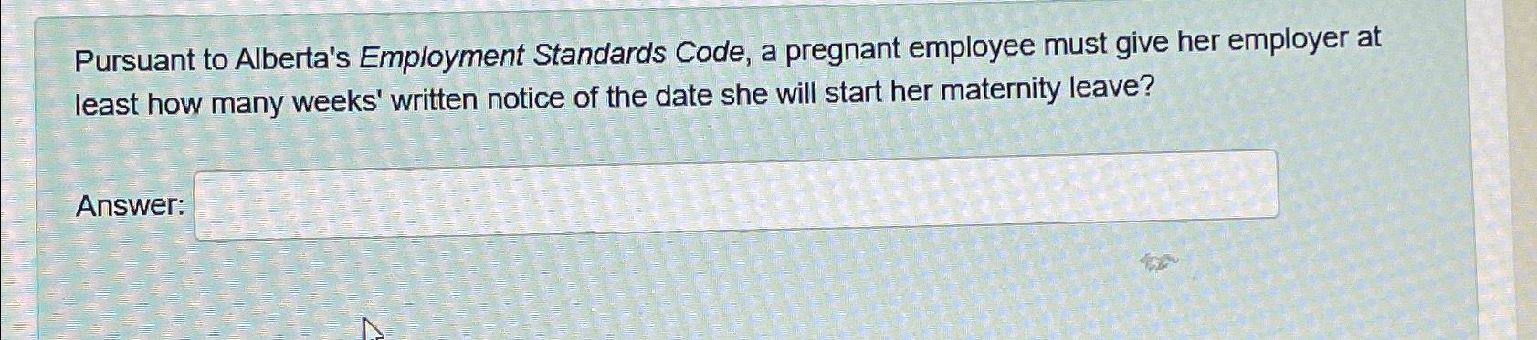Solved Pursuant to Alberta's Employment Standards Code, a | Chegg.com