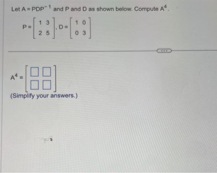 Solved Let A=PDP−1 and P and D as shown below. Compute A4. | Chegg.com