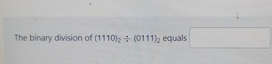 Solved The binary division of (1110)2 = (0111)2 equals | Chegg.com