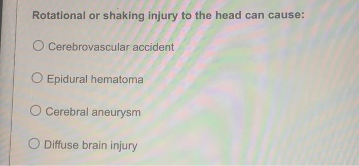 Solved Rotational or shaking injury to the head can cause: | Chegg.com