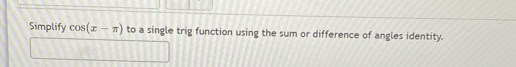 Solved Simplify cos(x-π) ﻿to a single trig function using | Chegg.com