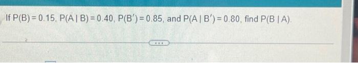 Solved If P(B) = 0.15, P(AIB) = 0.40, P(B) = 0.85, and | Chegg.com