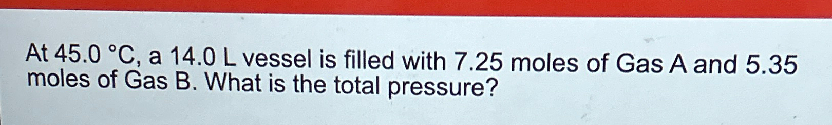 Solved At 45.0°C, ﻿a 14.0L ﻿vessel is filled with 7.25 | Chegg.com
