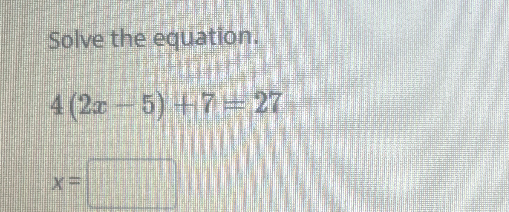 Solved Solve the equation.4(2x-5)+7=27x= | Chegg.com
