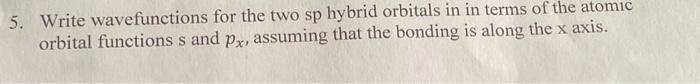 Solved 5. Write wavefunctions for the two sp hybrid orbitals | Chegg.com