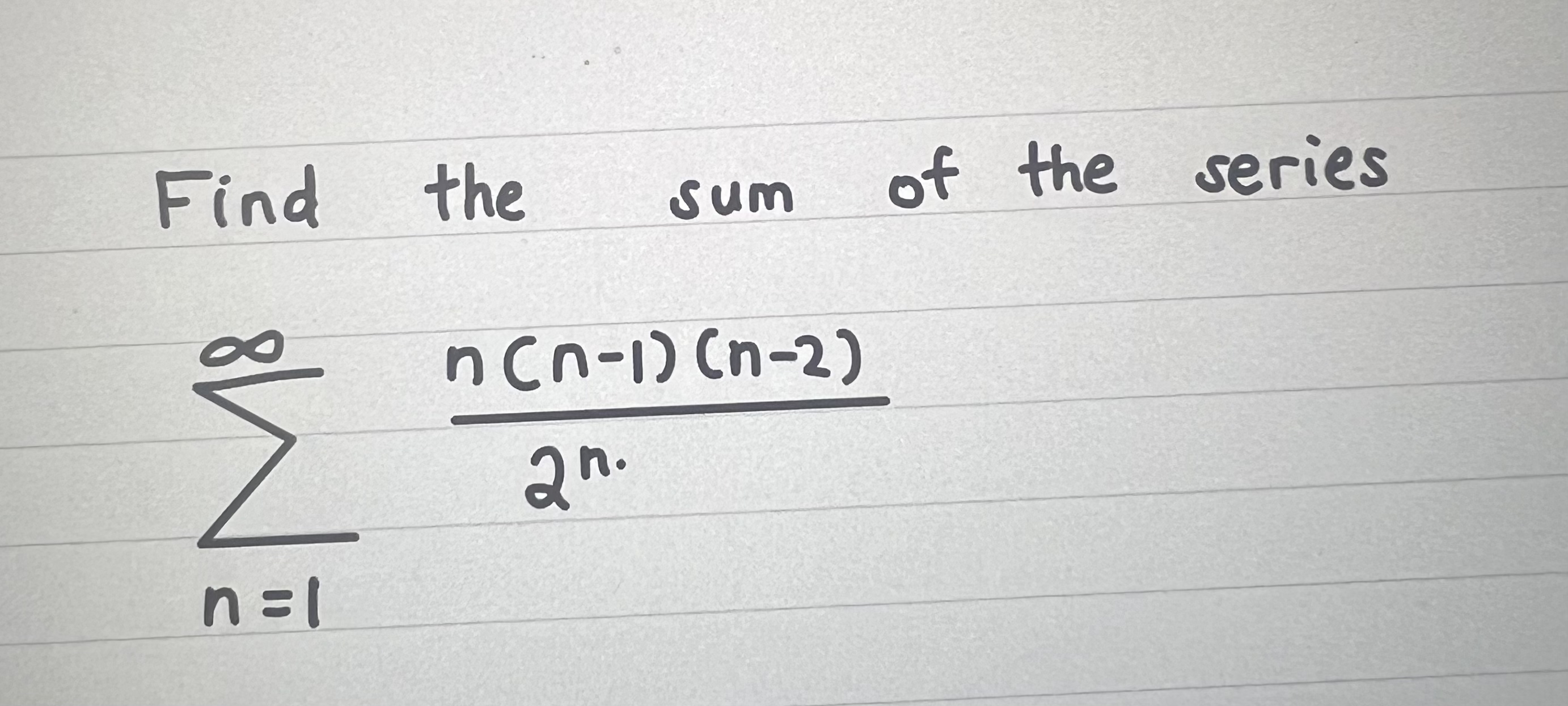 Solved Find the sum of the series∑n=1∞n(n-1)(n-2)2n | Chegg.com