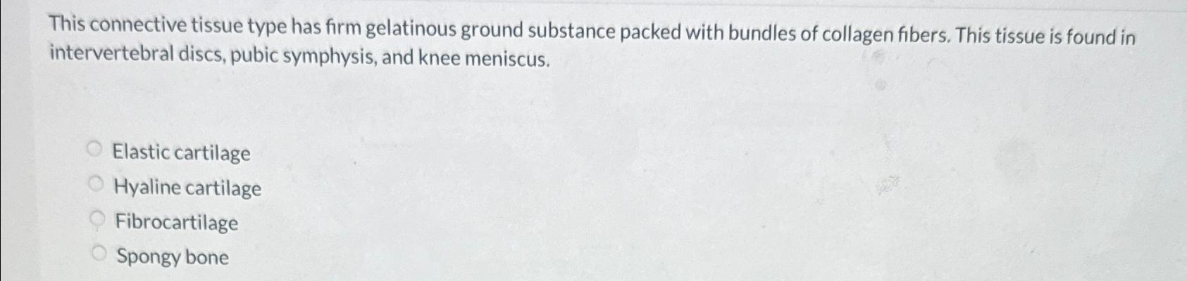 Solved This connective tissue type has firm gelatinous | Chegg.com