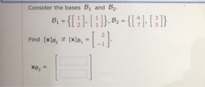 Solved Consider the bases B1 and B2. B = {[ ]: [ 1 ]}, B2 = | Chegg.com