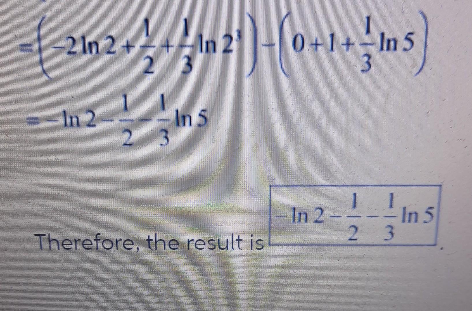 Solved =(−2ln2+21+31ln23)−(0+1+31ln5)=−ln2−21−31ln5 | Chegg.com