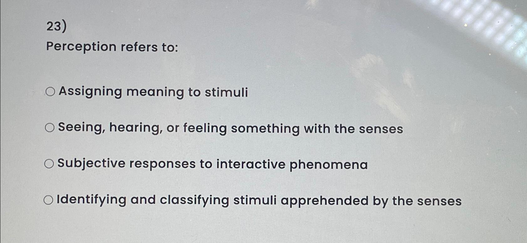 Solved Perception refers to:Assigning meaning to | Chegg.com