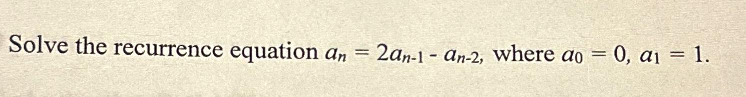 Solved Solve the recurrence equation an=2an-1-an-2, ﻿where | Chegg.com