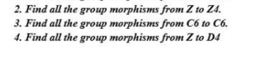 Solved 2. Find all the group morphisms from Z to Z4. 3. Find | Chegg.com