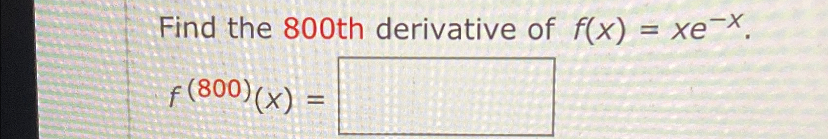Solved Find the 800th derivative of f(x)=xe-x.f(800)(x)= | Chegg.com