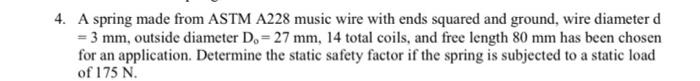 Solved 4. A spring made from ASTM A228 music wire with ends | Chegg.com