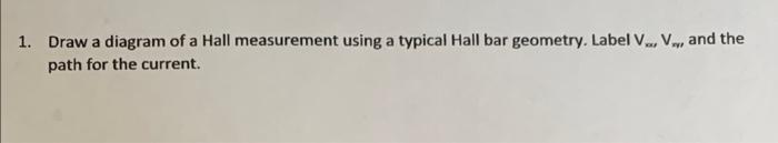 Solved 1. Draw a diagram of a Hall measurement using a | Chegg.com