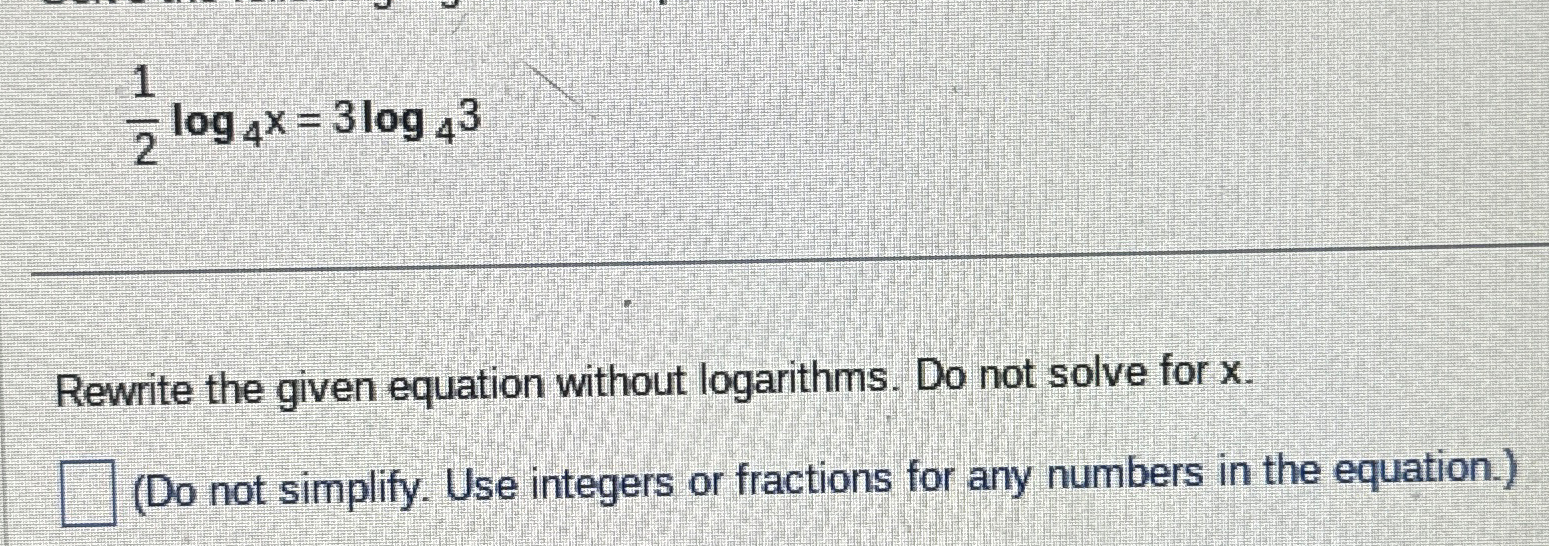 Solved 12log4x=3log43Rewrite the given equation without | Chegg.com