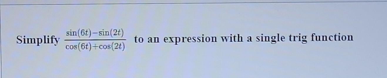 Solved Simplify cos(6t)+cos(2t)sin(6t)−sin(2t) to an | Chegg.com