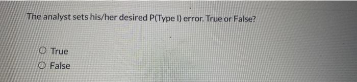 Solved The analyst sets his/her desired P(Type 1) error. | Chegg.com