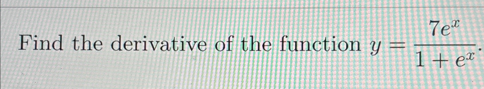 Solved Find the derivative of the function y=7ex1+ex | Chegg.com