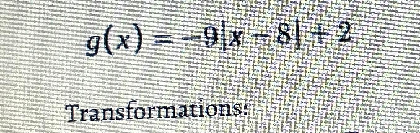 Solved g(x)=-9|x-8|+2Transformations: | Chegg.com