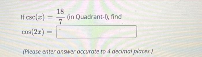 Solved If csc(x)=718 (in Quadrant-I), find cos(2x)= (Please | Chegg.com