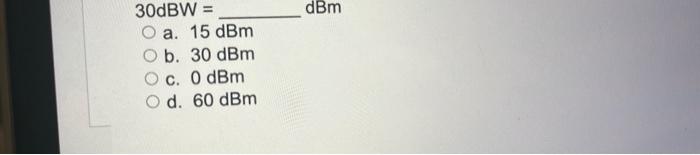 Solved 30dBW= dBm a. 15dBm b. 30dBm c. 0dBm d. 60dBmFor AC | Chegg.com