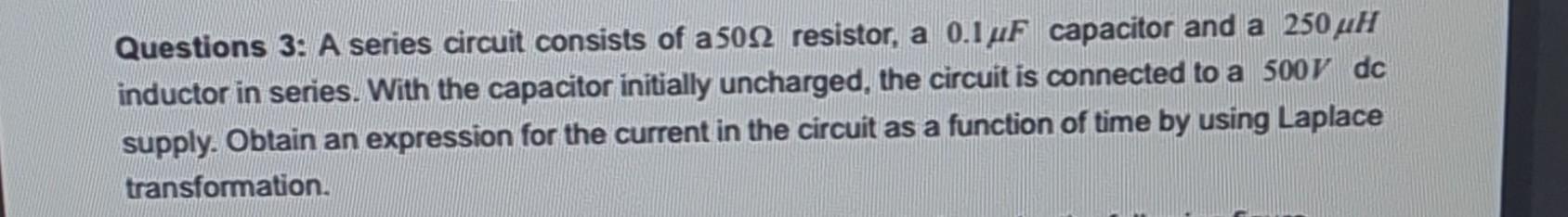 Solved Questions 3: A series circuit consists of a 50Ω | Chegg.com