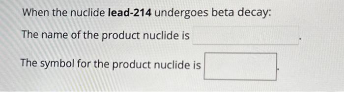 Solved When the nuclide lead-214 undergoes beta decay: The | Chegg.com