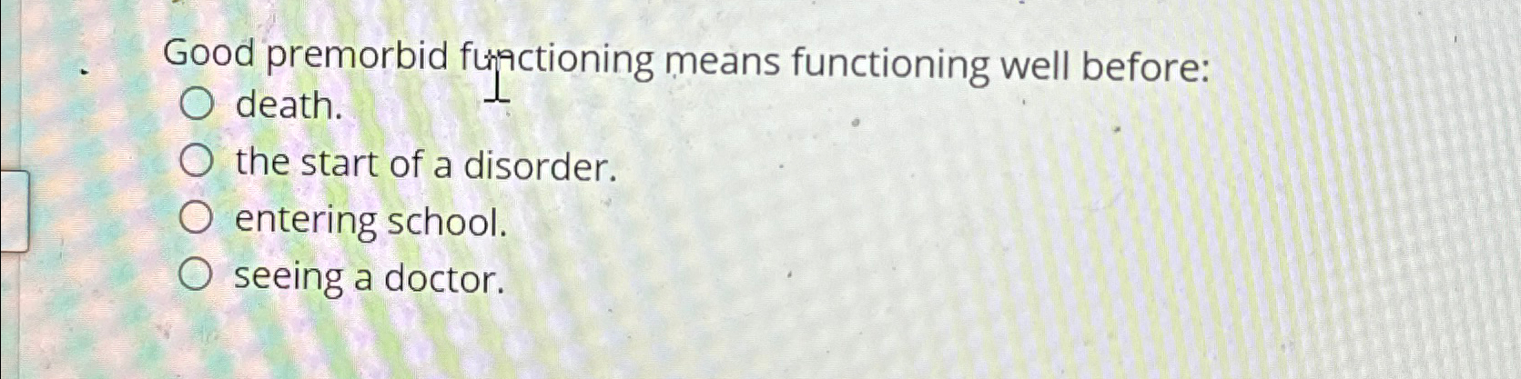 Solved Good premorbid fungctioning means functioning well | Chegg.com