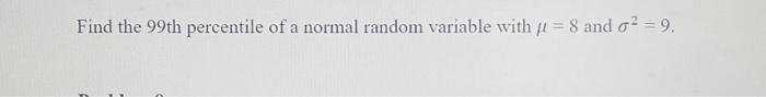 Solved Find the 99th percentile of a normal random variable | Chegg.com