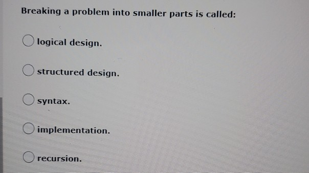 Solved Breaking a problem into smaller parts is called: | Chegg.com