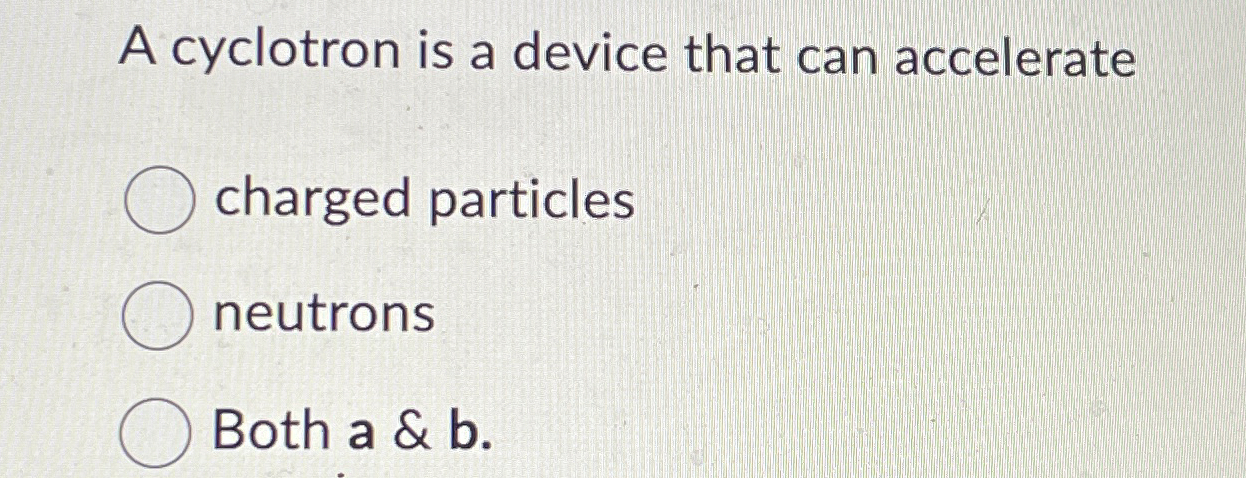 Solved A cyclotron is a device that can acceleratecharged | Chegg.com
