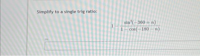 Solved Simplify to a single trig ratio: 1 sin²(-360+ n) 1 | Chegg.com