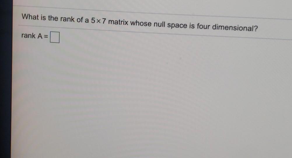 Solved What is the rank of a 5x7 matrix whose null space is | Chegg.com