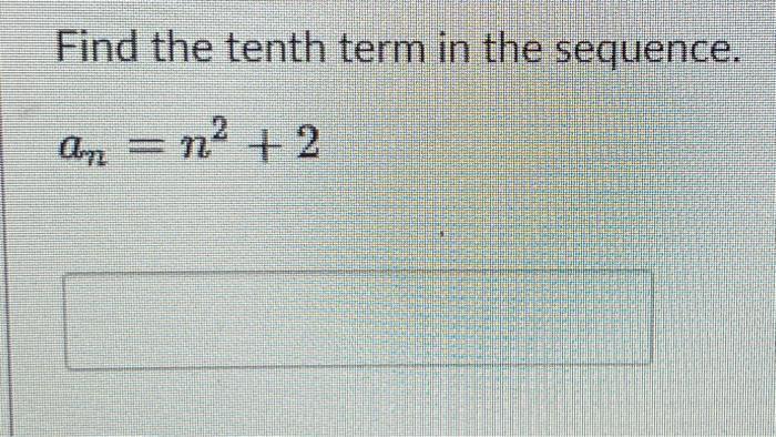Solved Find the tenth term in the sequence. an=n2+2 | Chegg.com