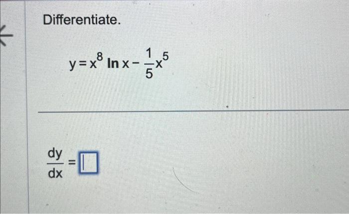Solved Differentiate. y=x8lnx−51x5 dxdy= | Chegg.com